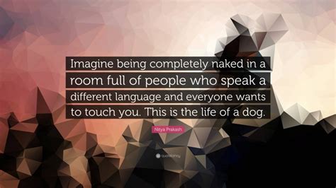 Nitya Prakash Quote Imagine Being Completely Naked In A Room Full Of People Who Speak A