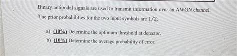 Binary Antipodal Signals Are Used To Transmit Chegg