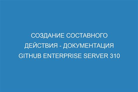 Блог Создание составного действия документация Github Enterprise Server 310