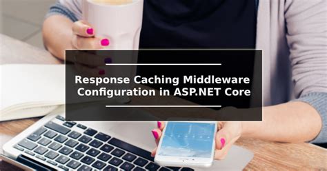 response caching middleware configuration in asp core
