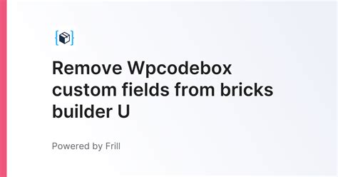 Remove Wpcodebox Custom Fields From Bricks Builder U Frill Co