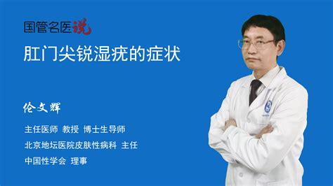 肛门尖锐湿疣的症状 肛门尖锐湿疣是什么样子的 肛门尖锐湿疣有什么症状 北京地坛医院 皮肤性病科 主任医师 伦文辉 视频科普 中国医药信息查询平台