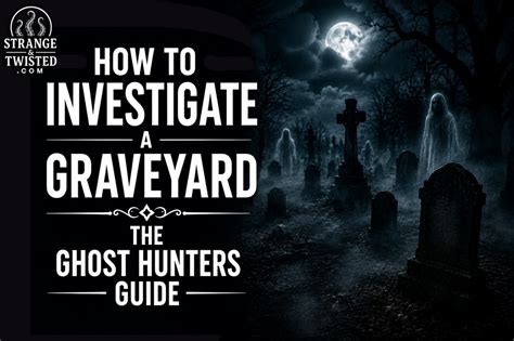How To Investigate A Graveyard Complete Night Investigation Guide