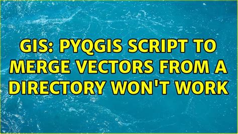 Gis Pyqgis Script To Merge Vectors From A Directory Wont Work Youtube