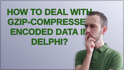 How To Deal With Gzip Compressed Encoded Data In Delphi Youtube