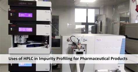 Uses Of HPLC In Impurity Profiling For Pharmaceutical Products Toref Pharmaceutical Impurity