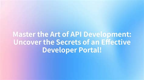 Master The Art Of Api Development Uncover The Secrets Of An Effective