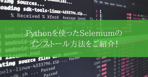 pythonを使ったseleniumのインストール方法についてご紹介！ ソロメイカー