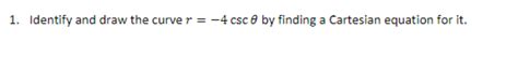 Solved 1 Identify and draw the curve r 4cscθ by finding a Chegg com