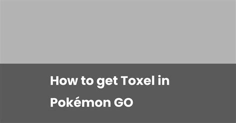 How To Get Toxel In Pokémon Go Esports Gg