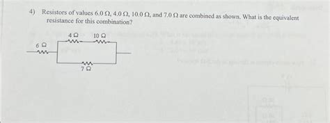 Solved Resistors Of Values 6 0 4 0 10 0 And 7 0 Are Chegg Com