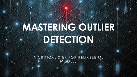 Mastering Outlier Detection A Critical Step For Reliable Machine Learning Models