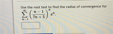 Solved Use The Root Test To Find The Radius Of Convergence For Sumlimits N 1 ∈fty N 1