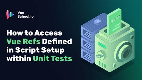 How To Access Vue Refs Defined In Script Setup Within Unit Tests Vue School Articles
