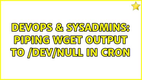 Devops And Sysadmins Piping Wget Output To Devnull In Cron 5