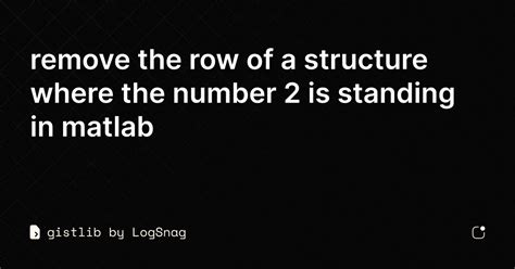 Gistlib Remove The Row Of A Structure Where The Number 2 Is Standing