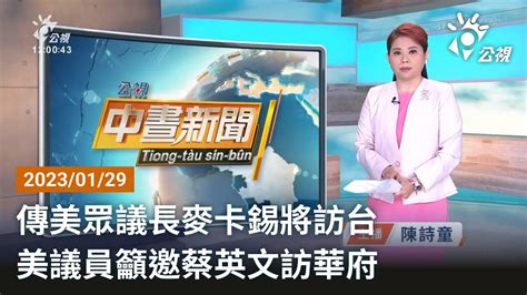 20230129 公視中晝新聞 完整版｜傳美眾院議長麥卡錫將訪台 美議員籲邀蔡英文訪華府 Youtube