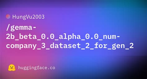 HungVu Gemma B Beta Alpha Num Company Dataset For Gen Datasets At Hugging Face