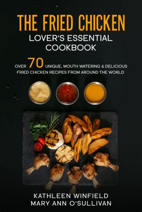 The Fried Chicken Lovers Essential Cookbook Over 70 Unique Mouth