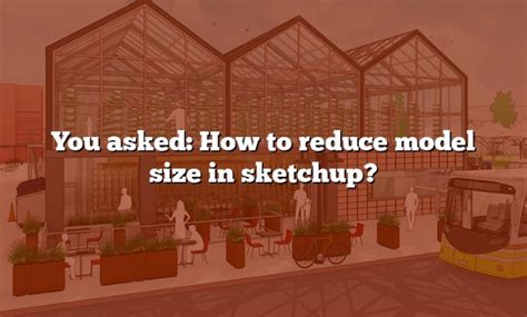 You Asked How To Reduce Model Size In Sketchup