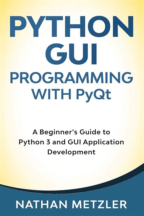 Python Gui Programming With Pyqt A Beginners Guide To Python 3 And Gui Application Development
