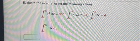 solved evaluate the integral using the following values 8