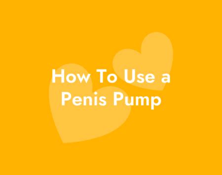 How To Use A Penis Pump Passionbugs