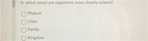 Solved In Which Taxon Are Organisms Most Closely