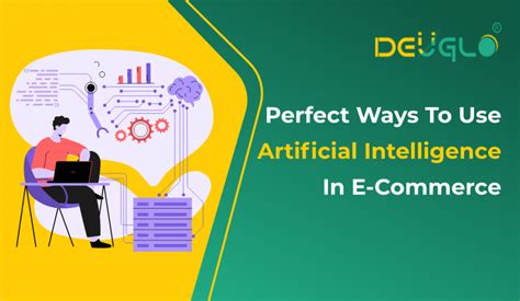 Perfect Ways To Use Artificial Intelligence In E Commerce Deuglo