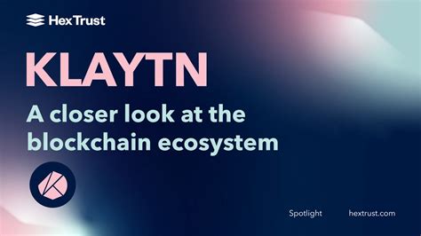 a closer look at the klaytn blockchain ecosystem hex trust