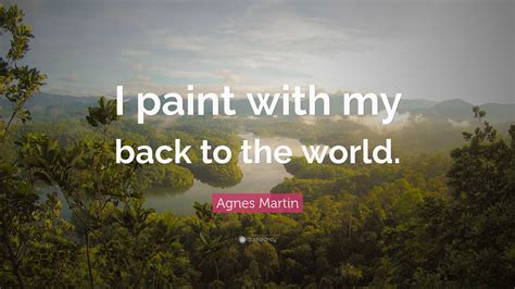 Agnes Martin Quote “i Paint With My Back To The World”