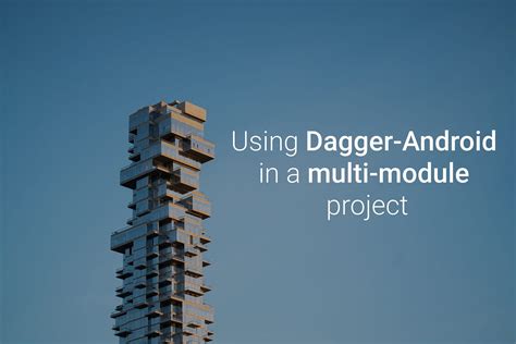 Using Dagger Android In A Multi Module Project By Marcos Holgado