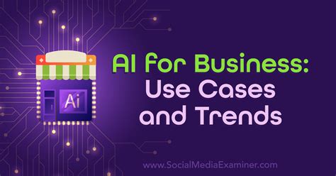 Ai For Business Use Cases And Trends Social Media Examiner