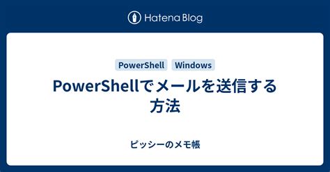 Powershellでメールを送信する方法 ピッシーのメモ帳