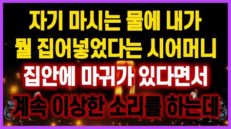 역대급 사이다 사연 자기 마시는 물에 내가 뭘 집어넣었다는 시어머니 집안에 마귀가 있다면서 계속 이상한 소리를 하는데 치매 사연모음 실화사연 Youtube