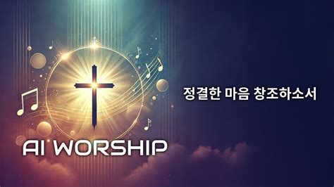 [ai Worship] 은혜로운 찬양 [정결한 마음 창조하소서] 🎵 한국 Ccm 찬양 음악 기독교 음악 Youtube Music