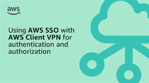 using aws sso with aws client vpn for authentication and authorization networking and content