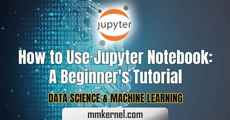 how to use jupyter notebook a beginner s tutorial