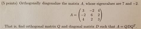 Solved Points Orthogonally Diagonalize The Matrix A Chegg