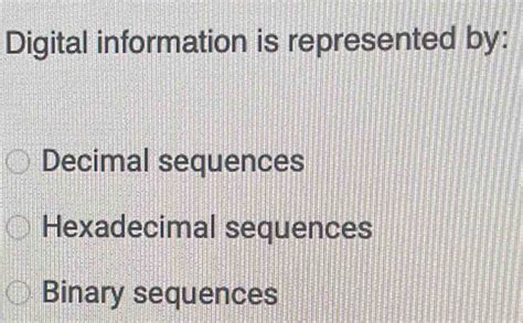 Solved Digital Information Is Represented By Decimal Sequences Hexadecimal Sequences Binary