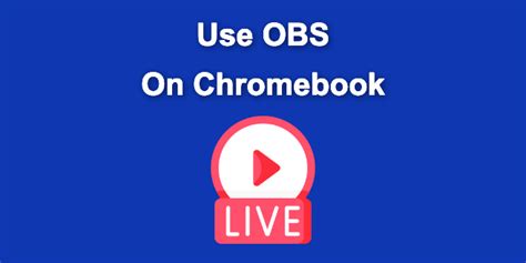 How To Use Obs On Chromebook [the Simple Way]