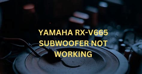 Troubleshooting Guide For Yamaha Rx V665 Subwoofer Not Working All For Turntables