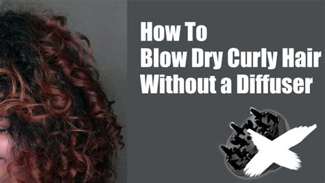 How To Blow Dry Curly Hair Without A Diffuser