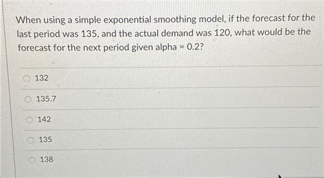 Solved When Using A Simple Exponential Smoothing Model If Chegg