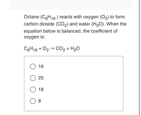 Solved Octane C8h18 ﻿reacts With Oxygen O2 ﻿to Form