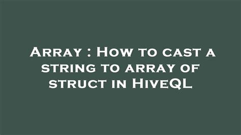 Array How To Cast A String To Array Of Struct In Hiveql Youtube