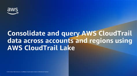 Consolidate And Query Aws Cloudtrail Data Across Accounts And Regions Using Aws Cloudtrail Lake