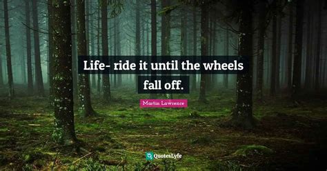 Life Ride It Until The Wheels Fall Off Quote By Martin Lawrence QuotesLyfe
