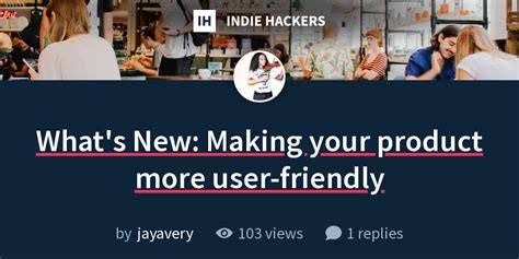 Whats New Making Your Product More User Friendly Indie Hackers