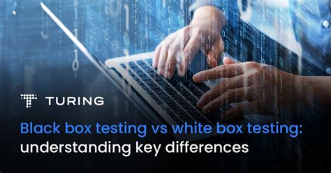 black box testing vs white box testing understanding key differences turing
